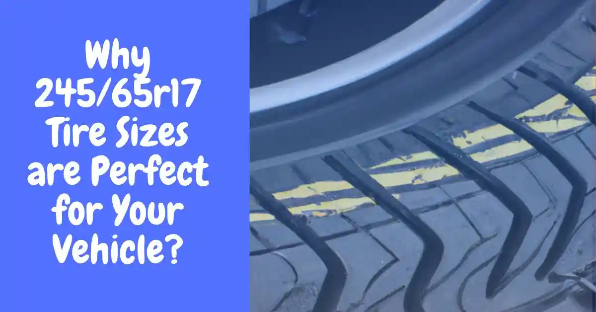 Why 245 65r17 Tire Sizes Are Perfect For Your Vehicle 